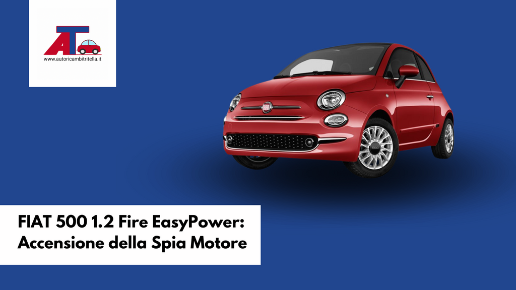 FIAT 500 1.2 Fire EasyPower: Accensione della Spia Motore – Autoricambi Tritella