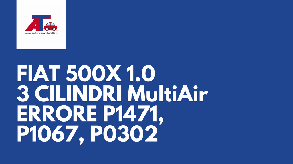 FIAT 500X 1.0 3 cylinder MultiAir – Error codes P1471, P1067, P0302: w ...